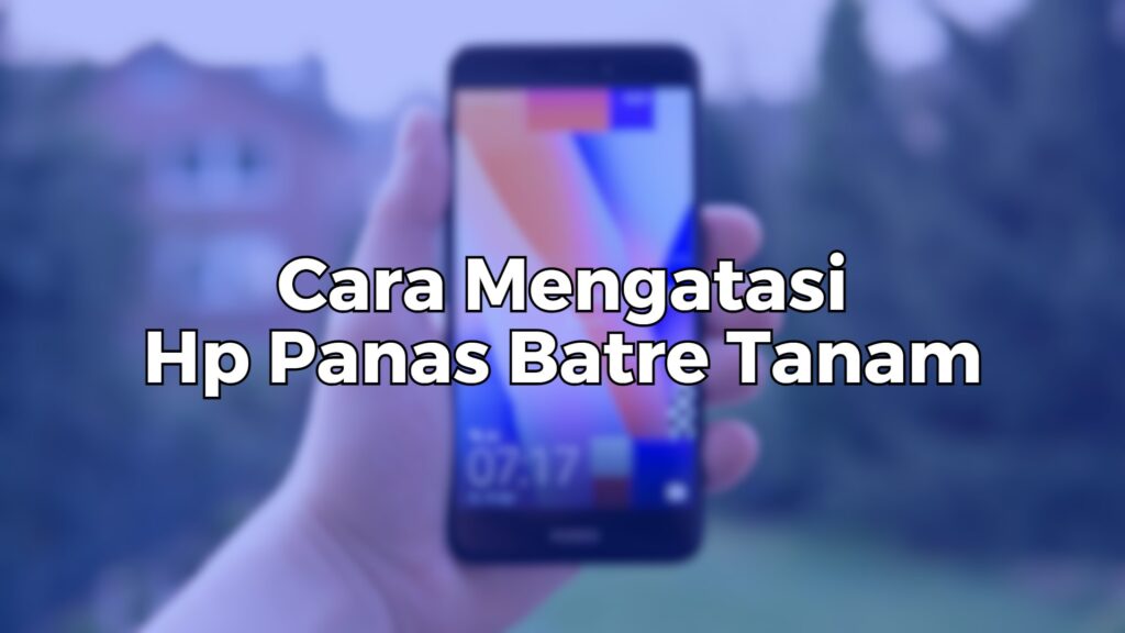 Cara Mengatasi Hp Panas Batre Tanam Dengan Mudah! - MojokBisnis.com